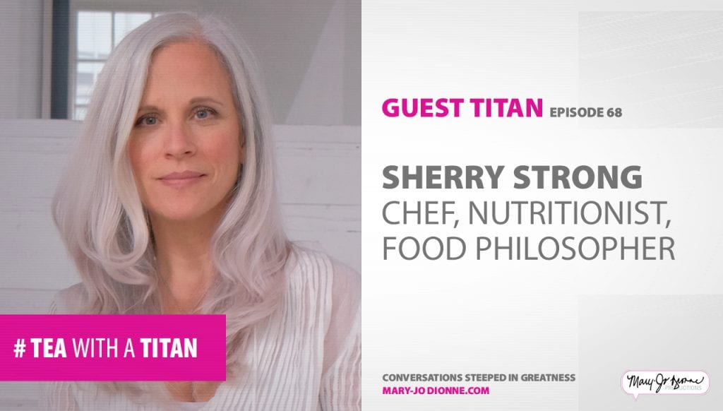 Episode 068: Sherry Strong — Chef, Nutritionist, Food Philosopher ...