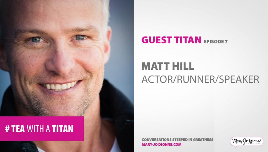 Episode 007: Matt Hill — Actor, speaker, runner – Mary-Jo Dionne ...